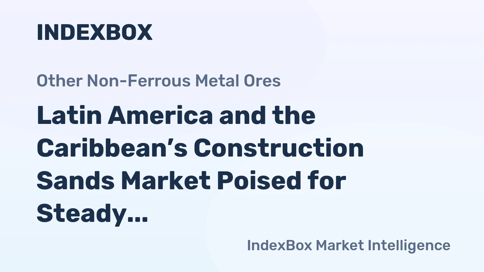 Latin America and the Caribbean’s Construction Sands Market Poised for Steady 3.1% CAGR Growth