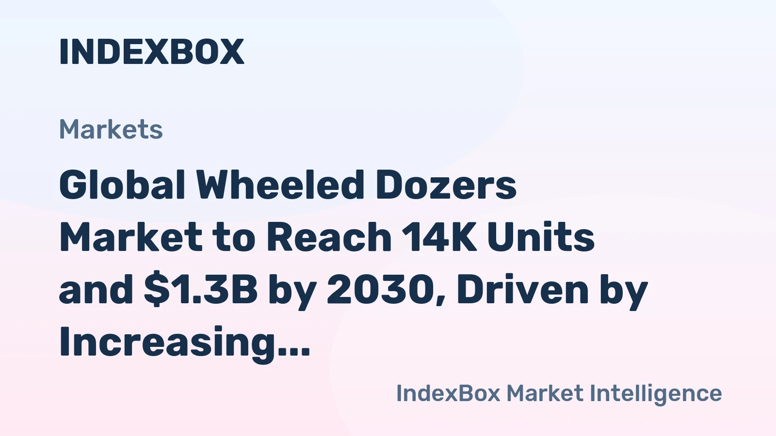Global Wheeled Dozers Market to Reach 14K Units and $1.3B by 2030, Driven by Increasing Demand Worldwide