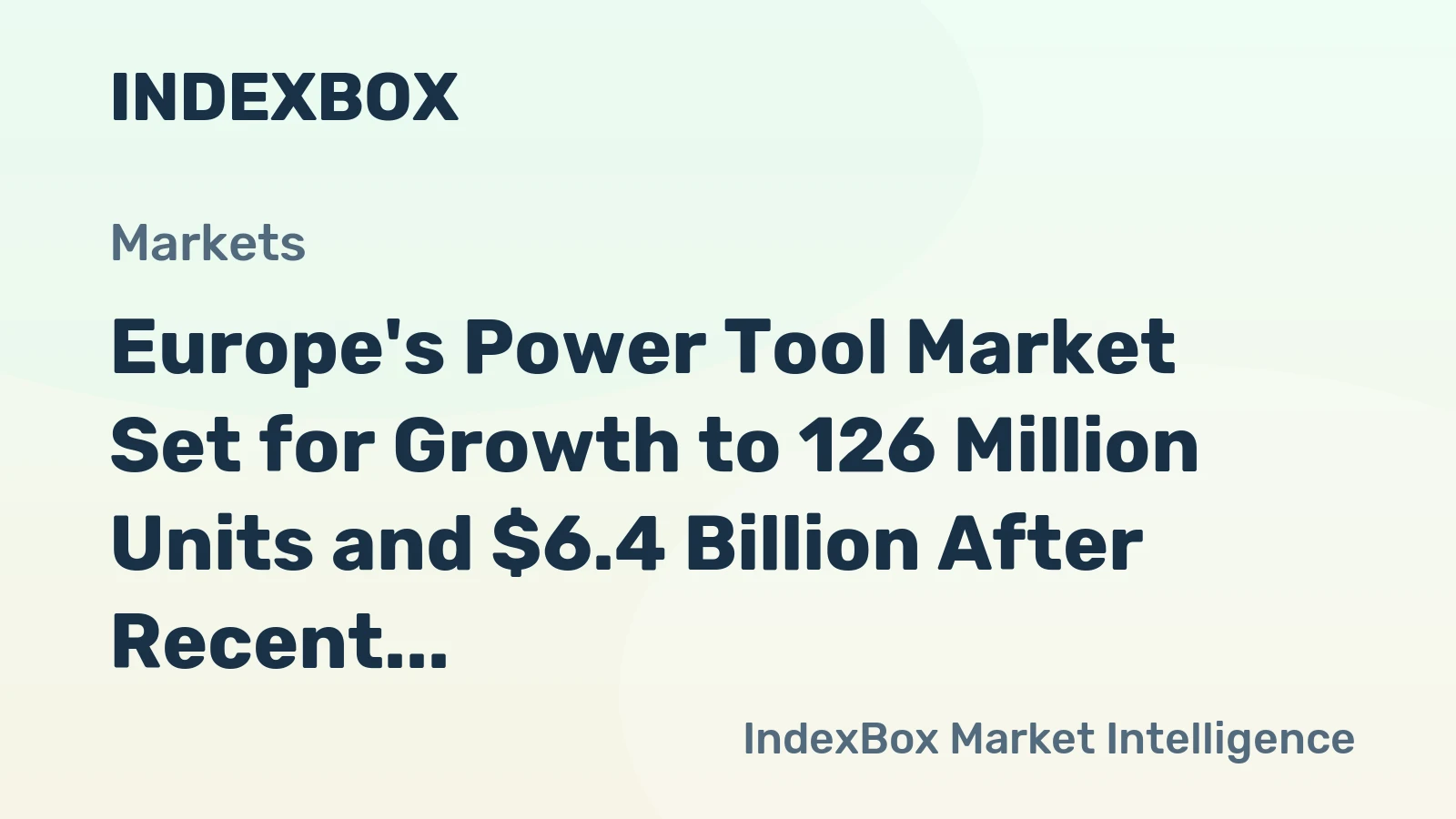 Europe's Power Tool Market Set for Growth to 126 Million Units and $6.4 Billion After Recent Contraction