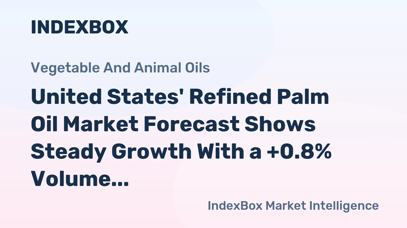 United States' Refined Palm Oil Market Forecast Shows Steady Growth With a +0.8% Volume CAGR