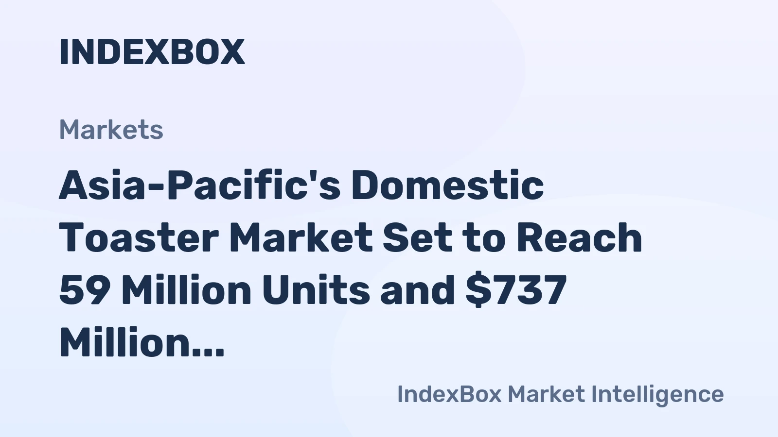 Asia-Pacific's Domestic Toaster Market Set to Reach 59 Million Units and $737 Million in Value