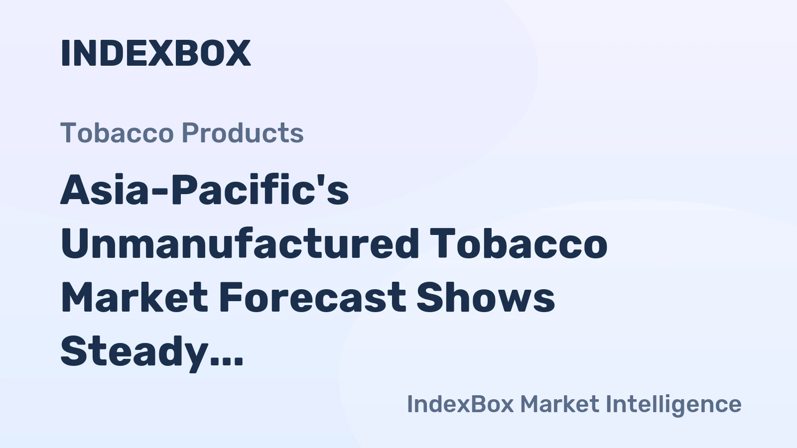 Asia-Pacific's Unmanufactured Tobacco Market Forecast Shows Steady Growth With 2.8% CAGR in Value Terms