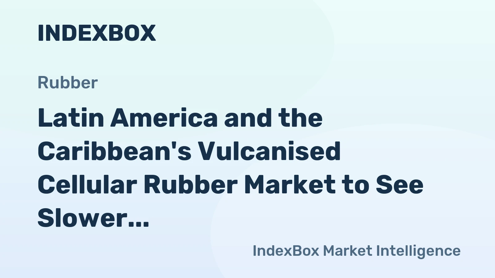 Latin America and the Caribbean's Vulcanised Cellular Rubber Market to See Slower Growth With a 2.2% CAGR in Value