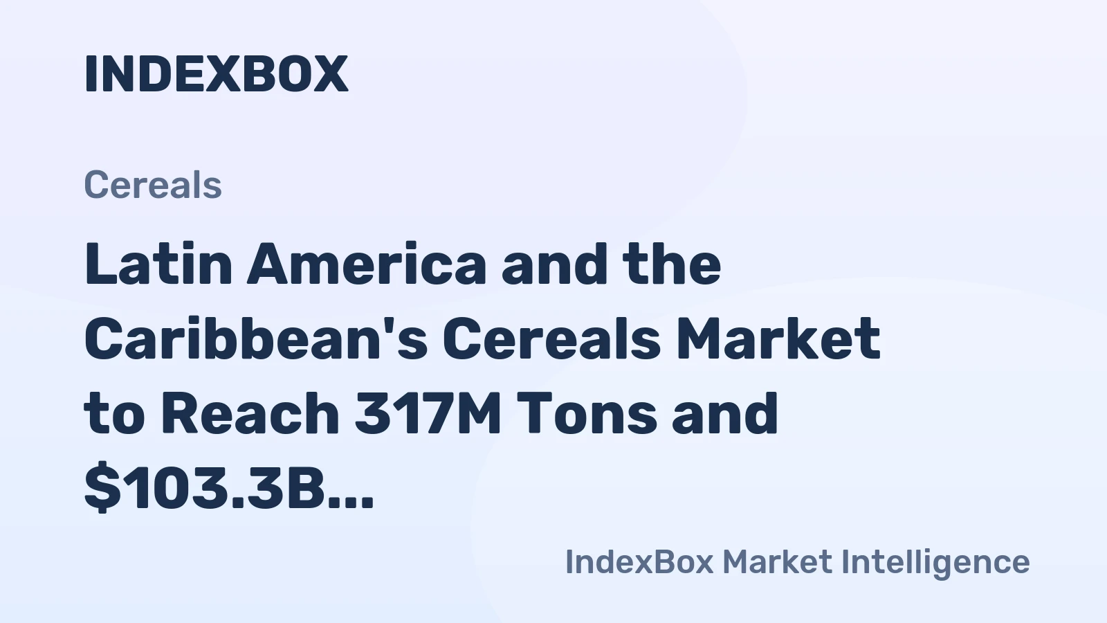 Latin America and the Caribbean's Cereals Market to Reach 317M Tons and $103.3B by 2035 with +1.4% Volume and +0.8% Value Growth