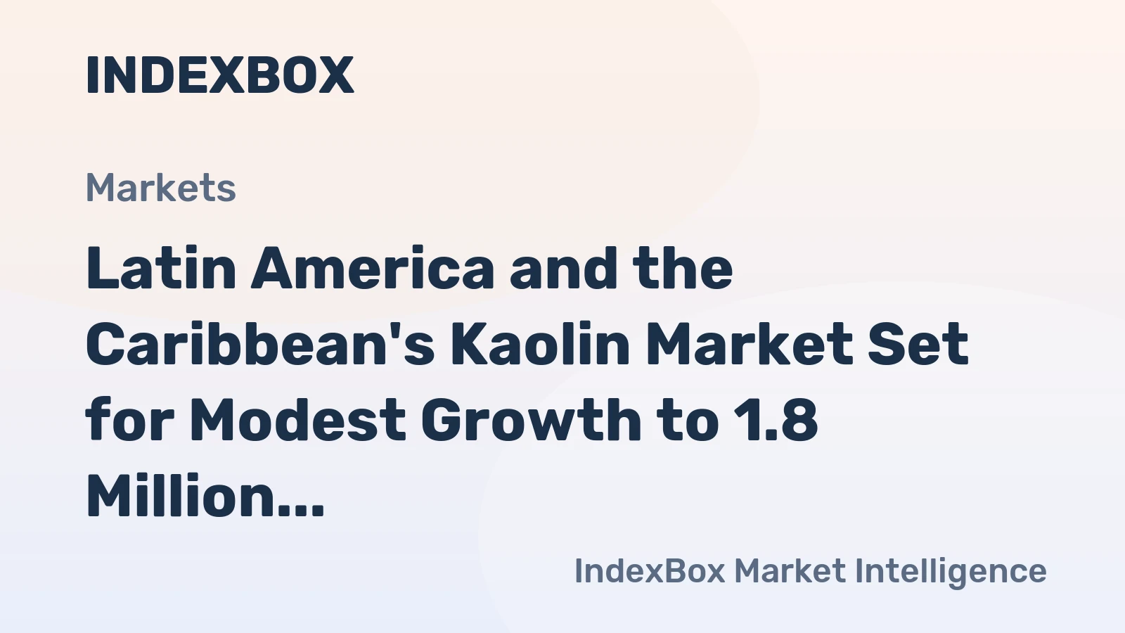 Latin America and the Caribbean's Kaolin Market Set for Modest Growth to 1.8 Million Tons in Volume and $375 Million in Value