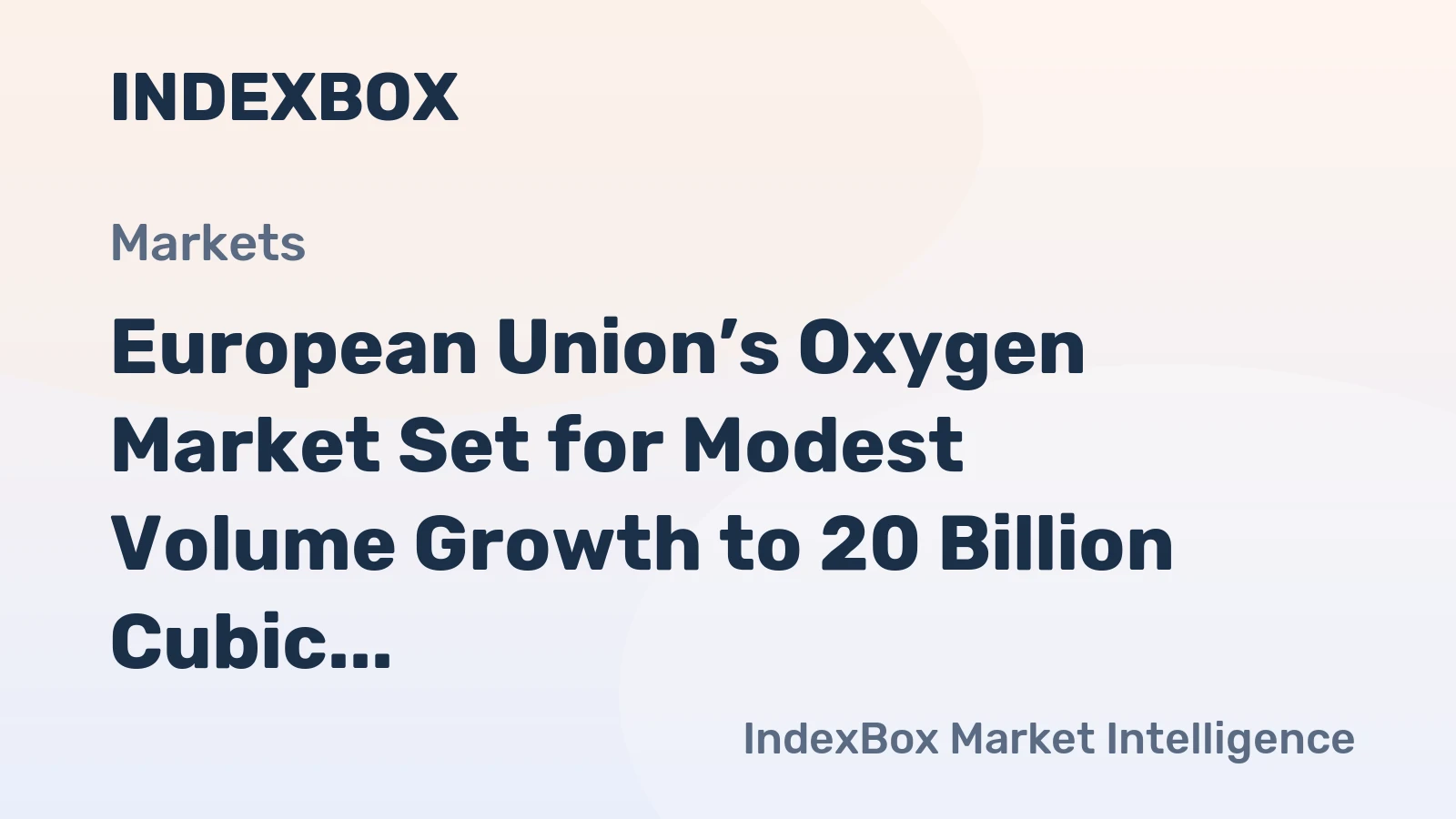 European Union’s Oxygen Market Set for Modest Volume Growth to 20 Billion Cubic Meters Amid Slight Value Decline