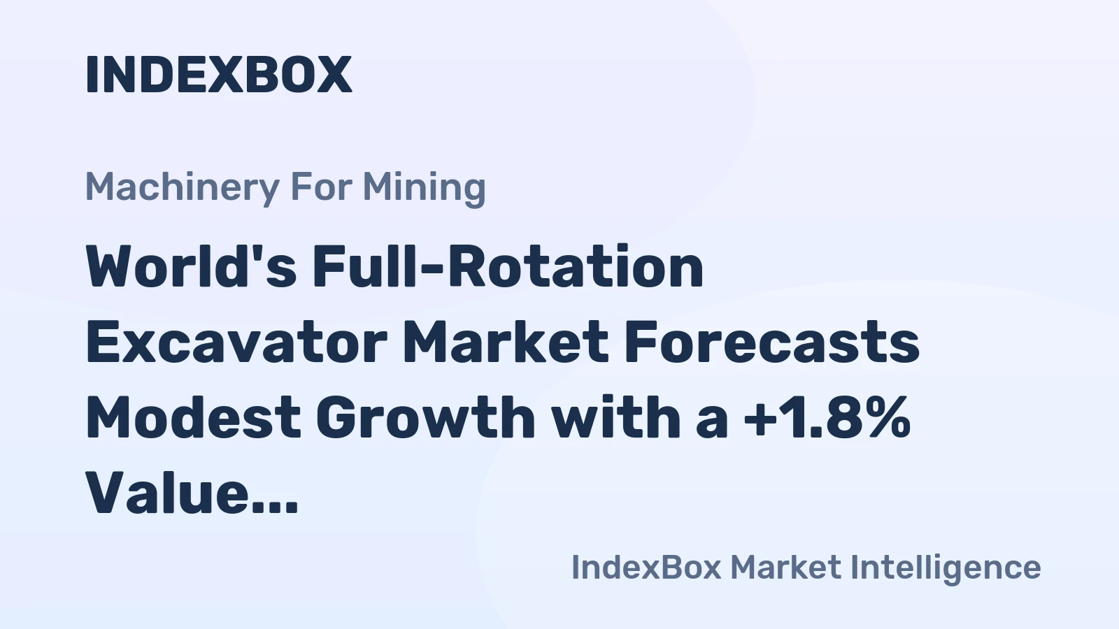 World's Full-Rotation Excavator Market Forecasts Modest Growth with a +1.8% Value CAGR