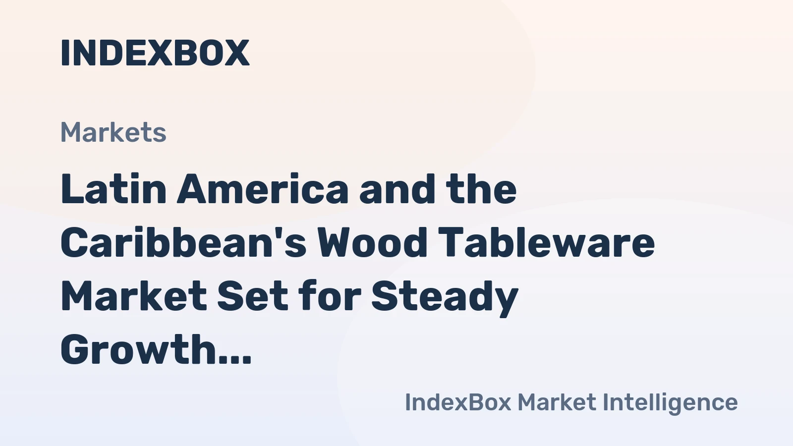 Latin America and the Caribbean's Wood Tableware Market Set for Steady Growth with a 2.3% CAGR