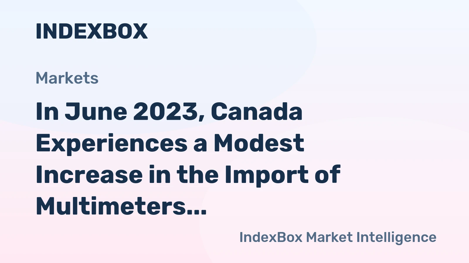 In June 2023, Canada Experiences a Modest Increase in the Import of Multimeters to $1.6M.