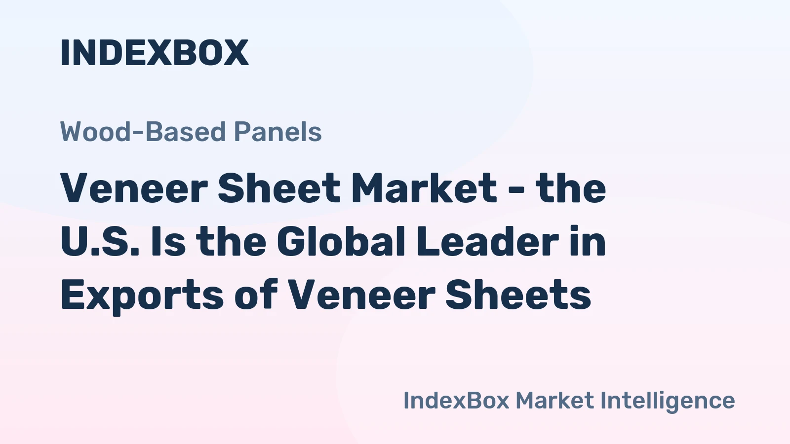 Veneer Sheet Market - the U.S. Is the Global Leader in Exports of Veneer Sheets