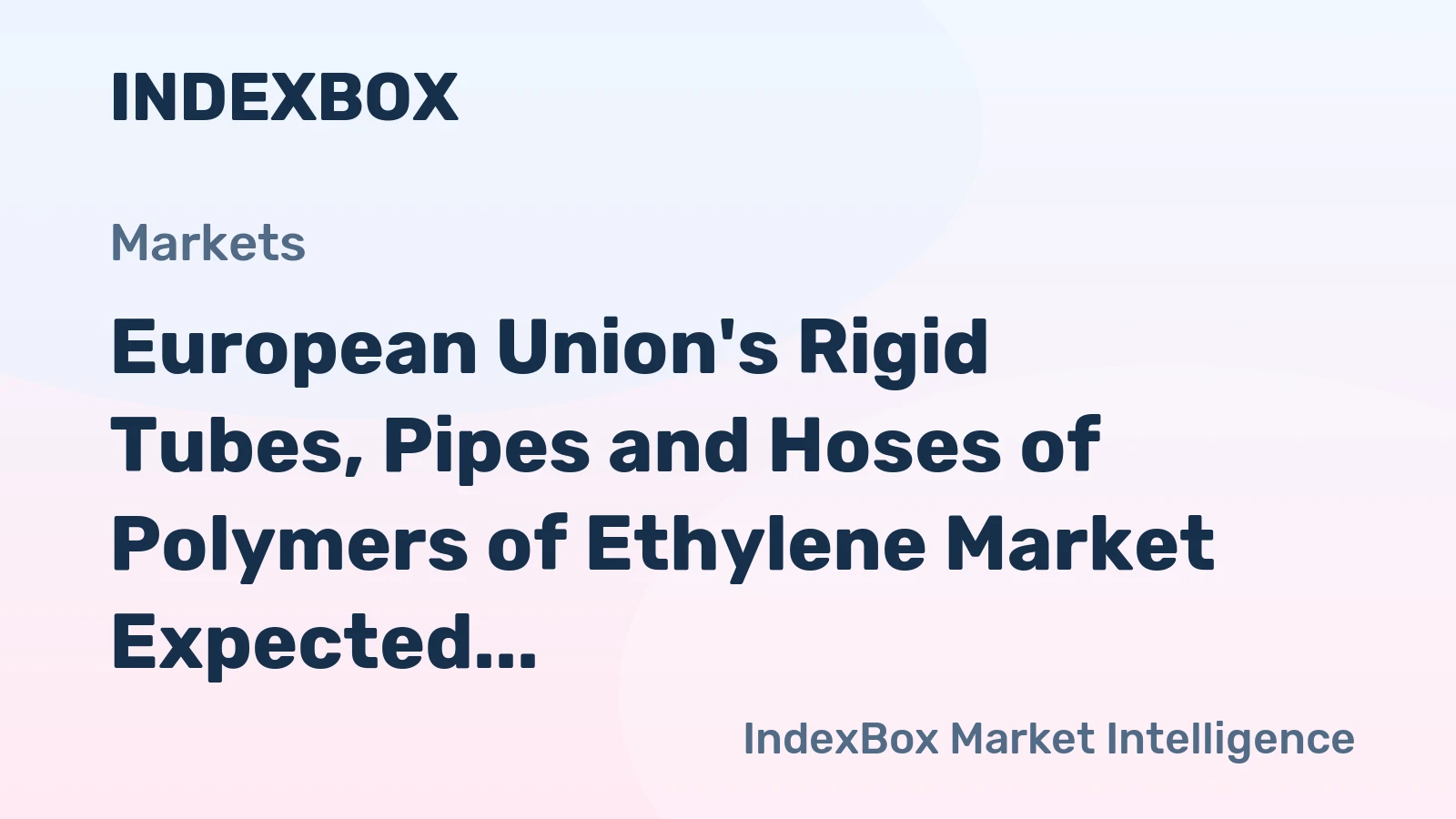 European Union's Rigid Tubes, Pipes and Hoses of Polymers of Ethylene Market Expected to Reach $6.3B by 2035 with +1.1% CAGR
