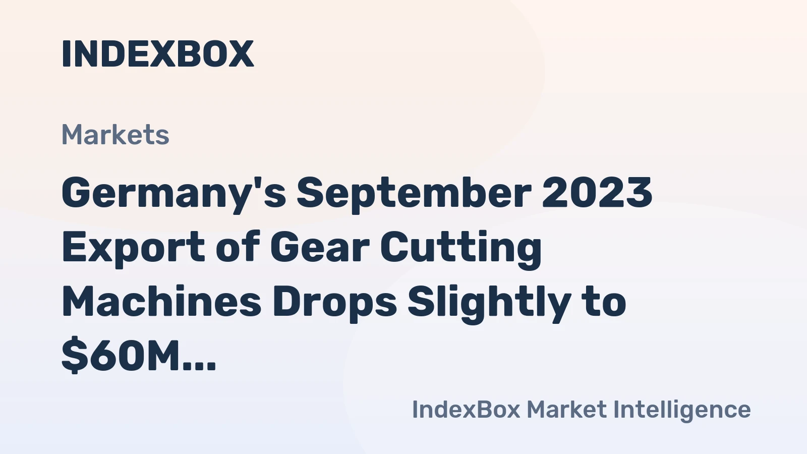 Germany's September 2023 Export of Gear Cutting Machines Drops Slightly to $60M