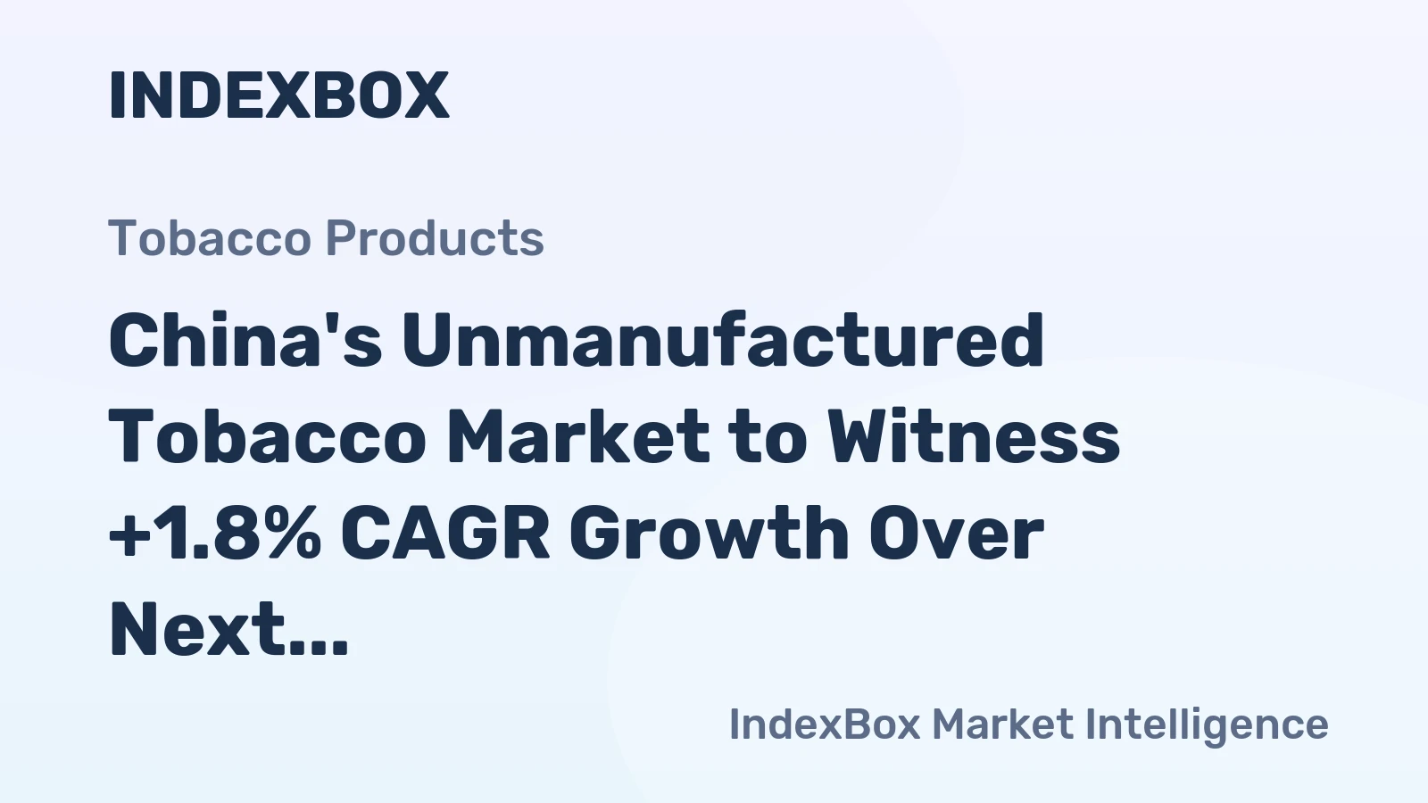 China's Unmanufactured Tobacco Market to Witness +1.8% CAGR Growth Over Next Decade