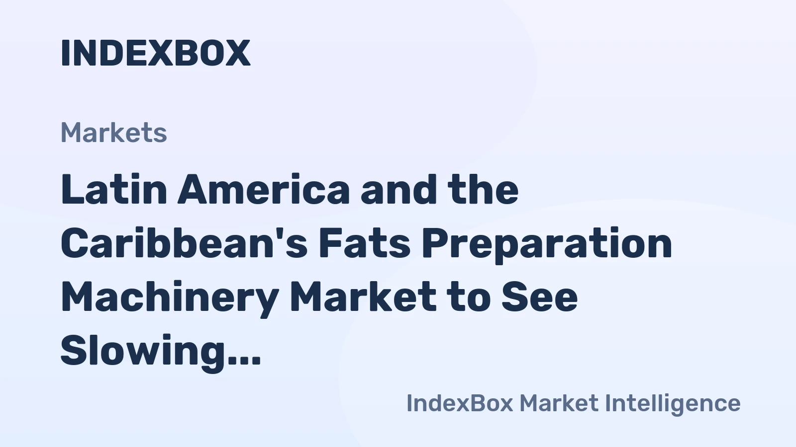 Latin America and the Caribbean's Fats Preparation Machinery Market to See Slowing Growth With a +1.6% Value CAGR
