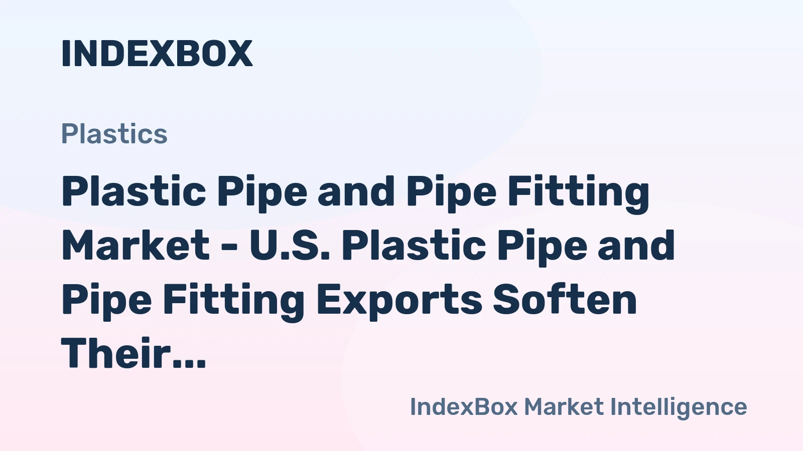 Plastic Pipe and Pipe Fitting Market - U.S. Plastic Pipe and Pipe Fitting Exports Soften Their Growth