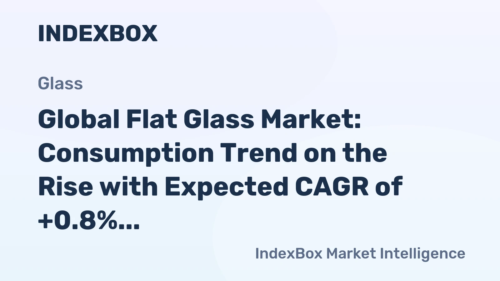 Global Flat Glass Market: Consumption Trend on the Rise with Expected CAGR of +0.8%