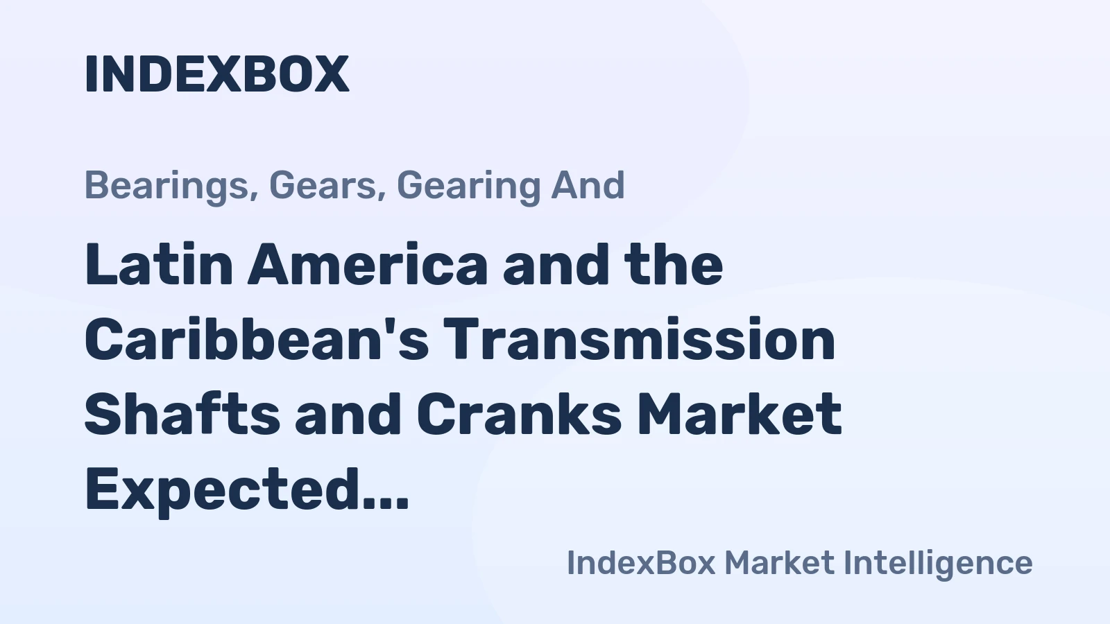 Latin America and the Caribbean's Transmission Shafts and Cranks Market Expected to Grow at a CAGR of +1.7% by 2035