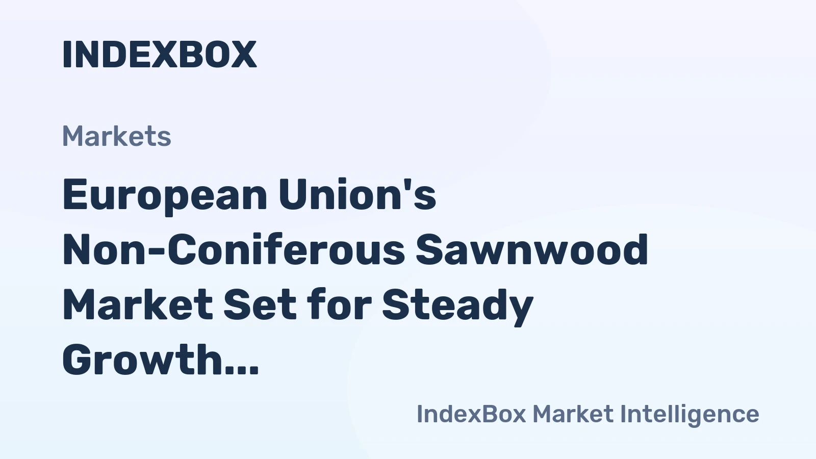 European Union's Non-Coniferous Sawnwood Market Set for Steady Growth with 2.6% CAGR in Value