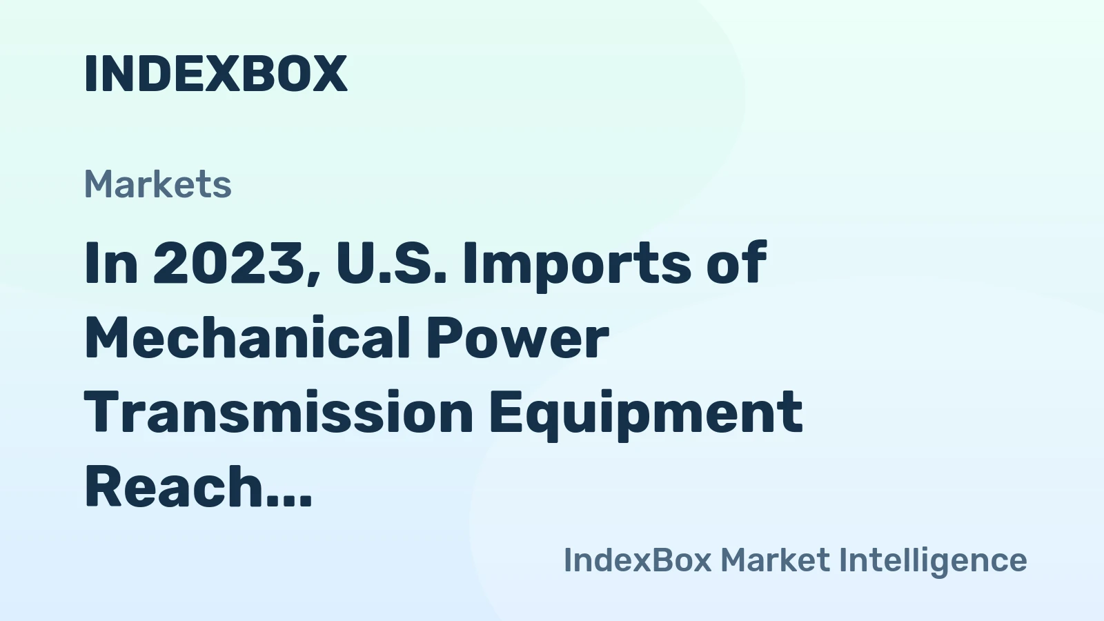 In 2023, U.S. Imports of Mechanical Power Transmission Equipment Reach $3 Billion High