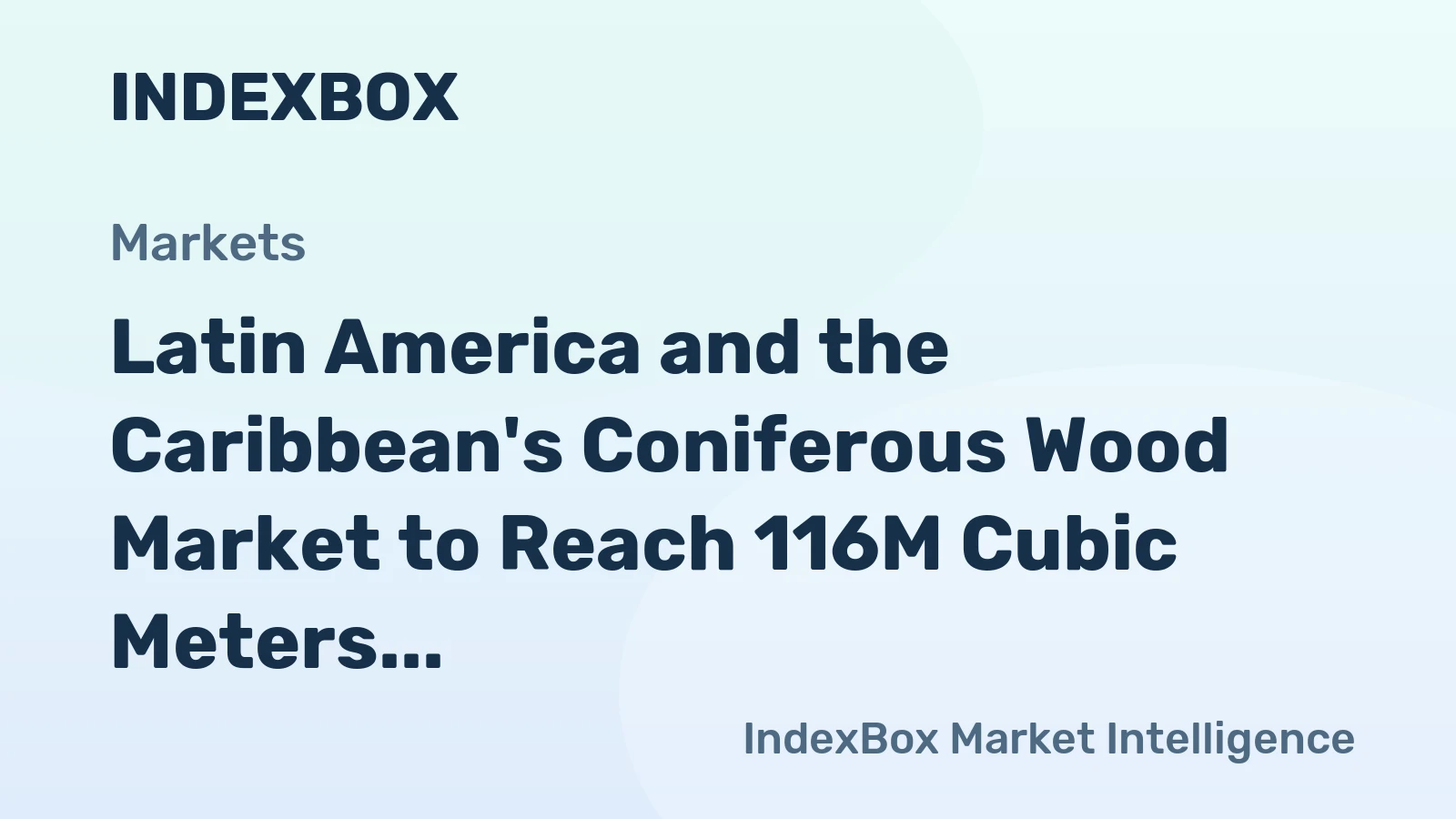 Latin America and the Caribbean's Coniferous Wood Market to Reach 116M Cubic Meters Valued at $8.5B by 2035