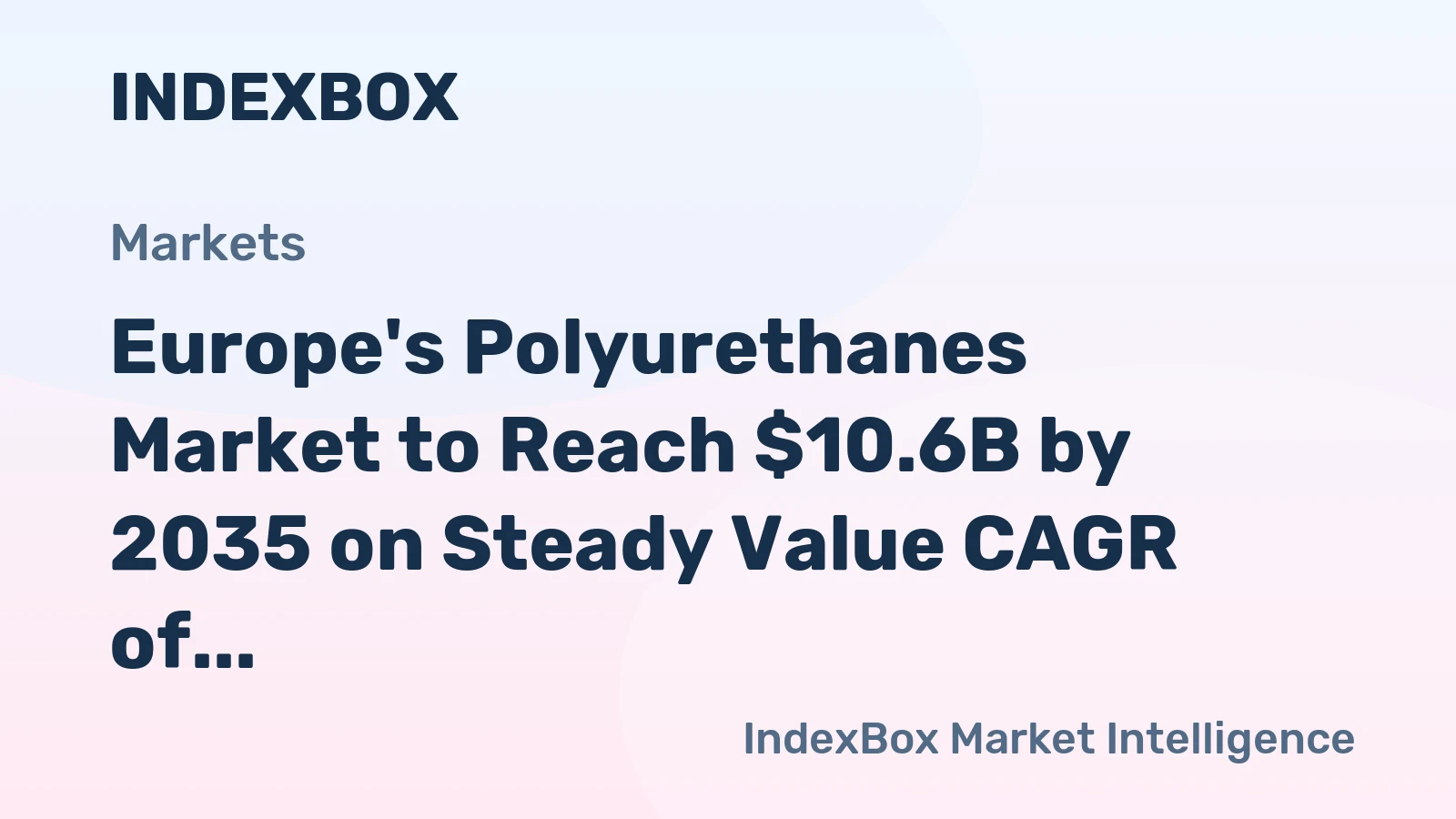 Europe's Polyurethanes Market to Reach $10.6B by 2035 on Steady Value CAGR of +2.3%