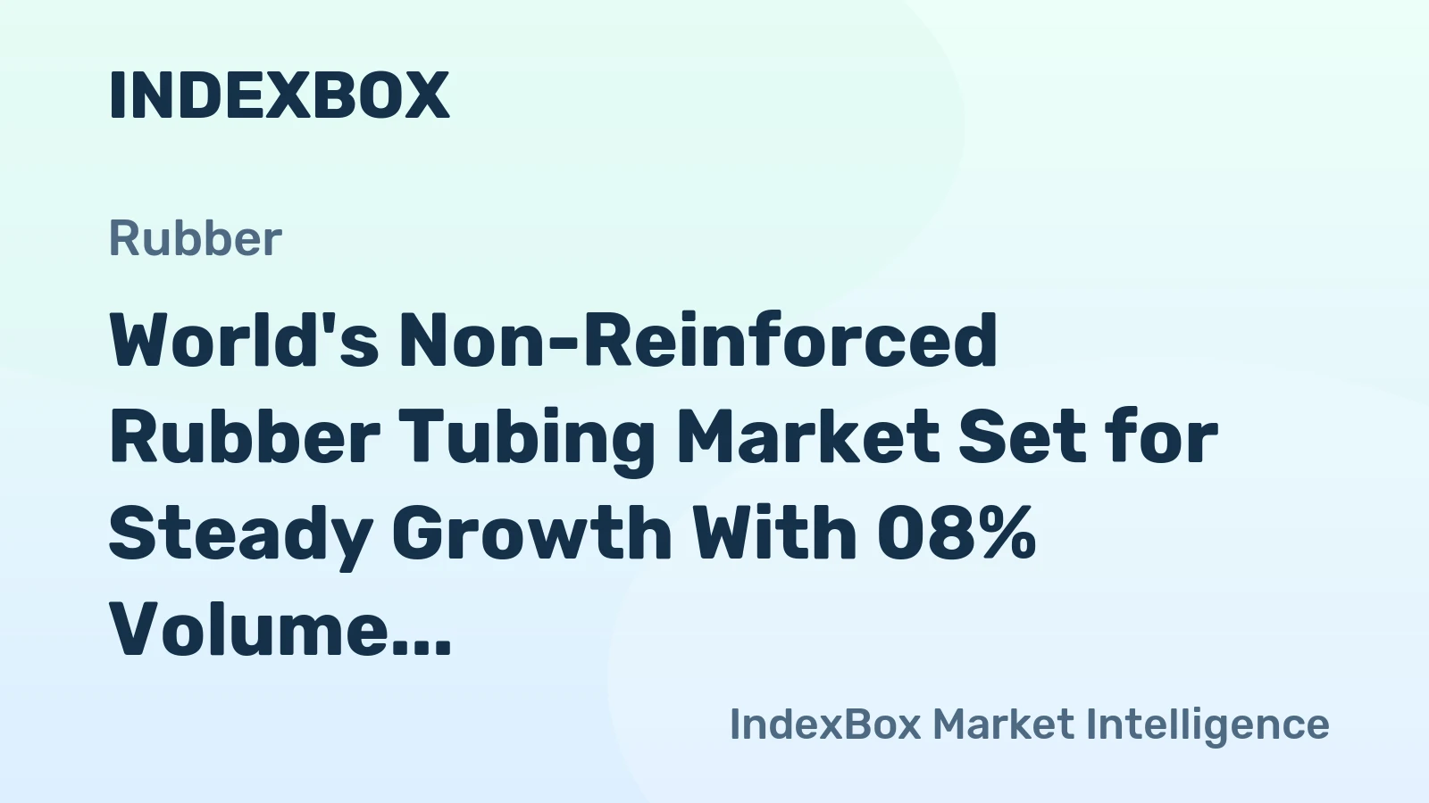 World's Non-Reinforced Rubber Tubing Market Set for Steady Growth With 08% Volume CAGR Through 2035