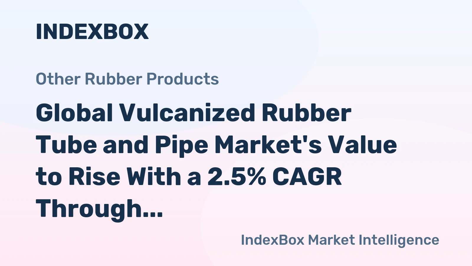 Global Vulcanized Rubber Tube and Pipe Market's Value to Rise With a 2.5% CAGR Through 2035