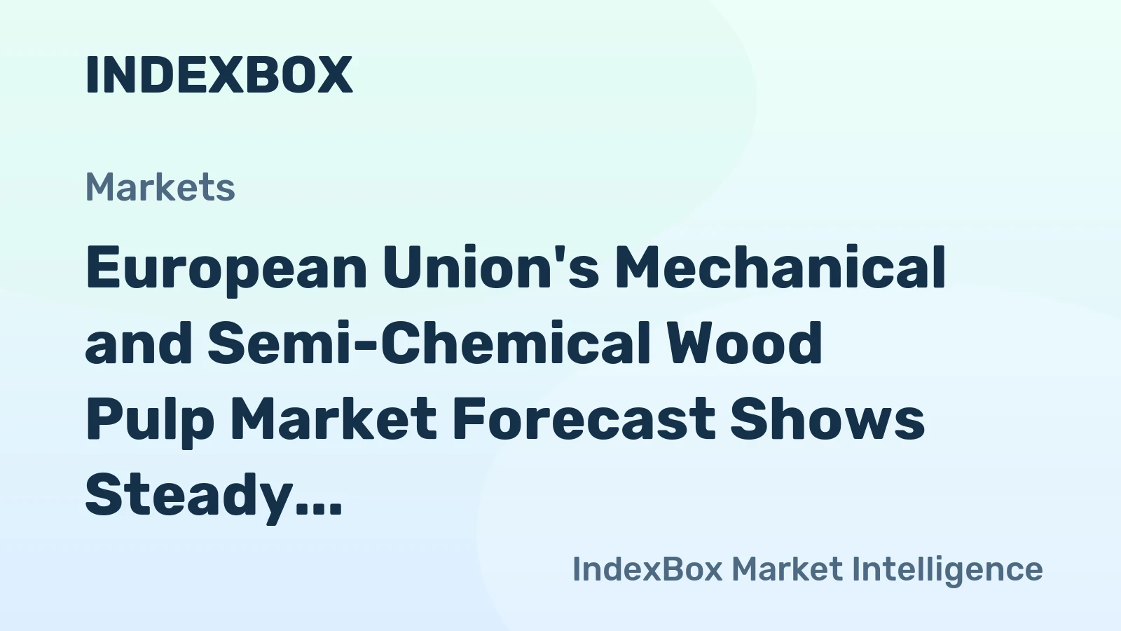 European Union's Mechanical and Semi-Chemical Wood Pulp Market Forecast Shows Steady Growth With a 2.5% Value CAGR