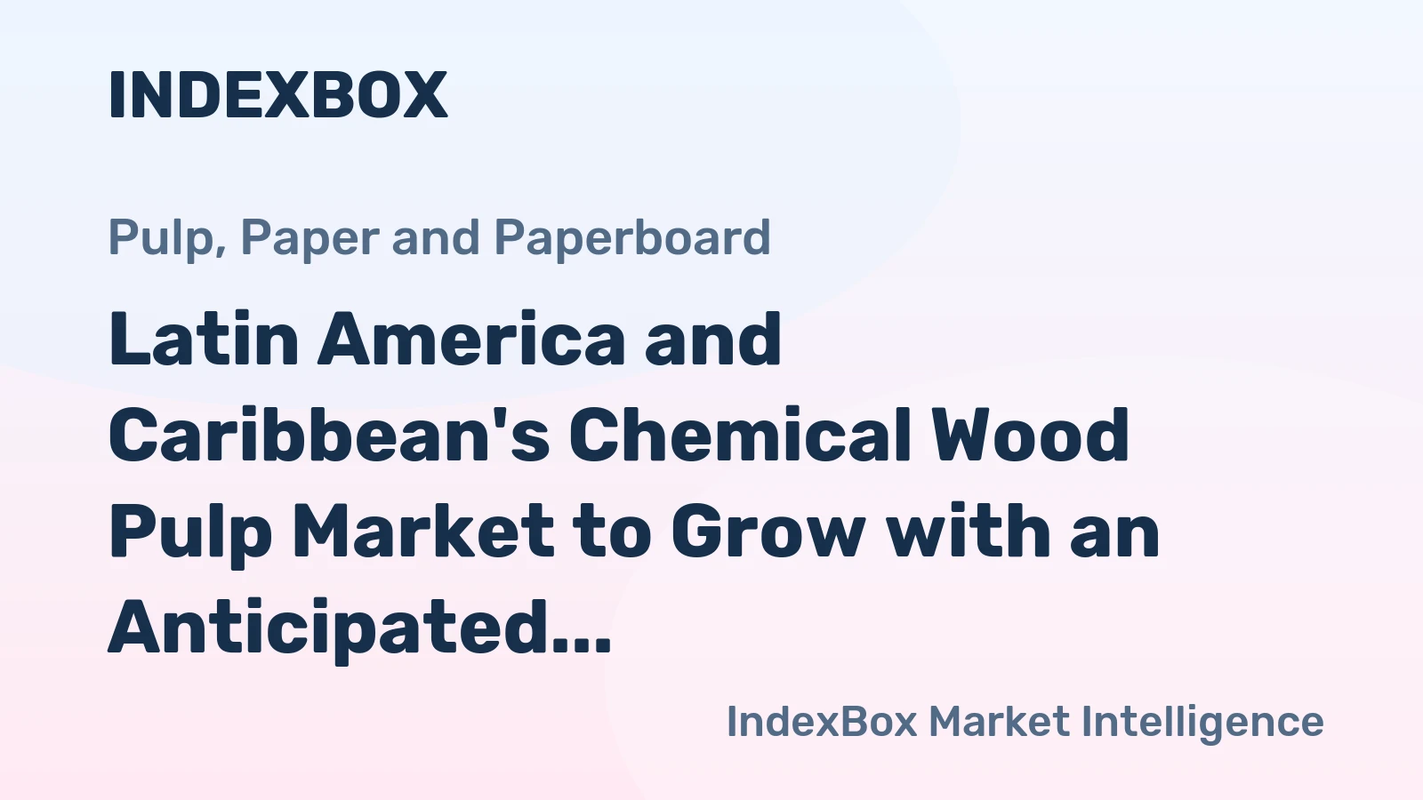 Latin America and Caribbean's Chemical Wood Pulp Market to Grow with an Anticipated CAGR of +2.8% through 2035, Reaching $9.4B in Value