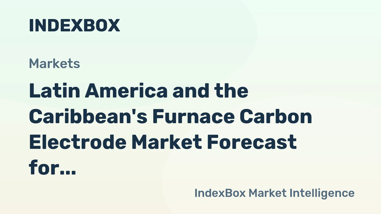 Latin America and the Caribbean's Furnace Carbon Electrode Market Forecast for Modest Growth With 10% Value CAGR