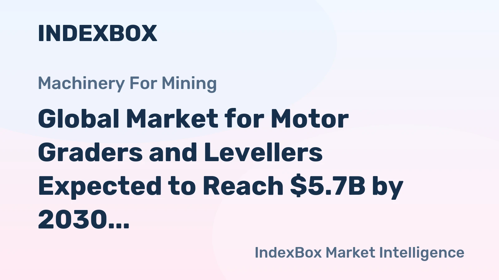 Global Market for Motor Graders and Levellers Expected to Reach $5.7B by 2030 with a CAGR of +4.7%