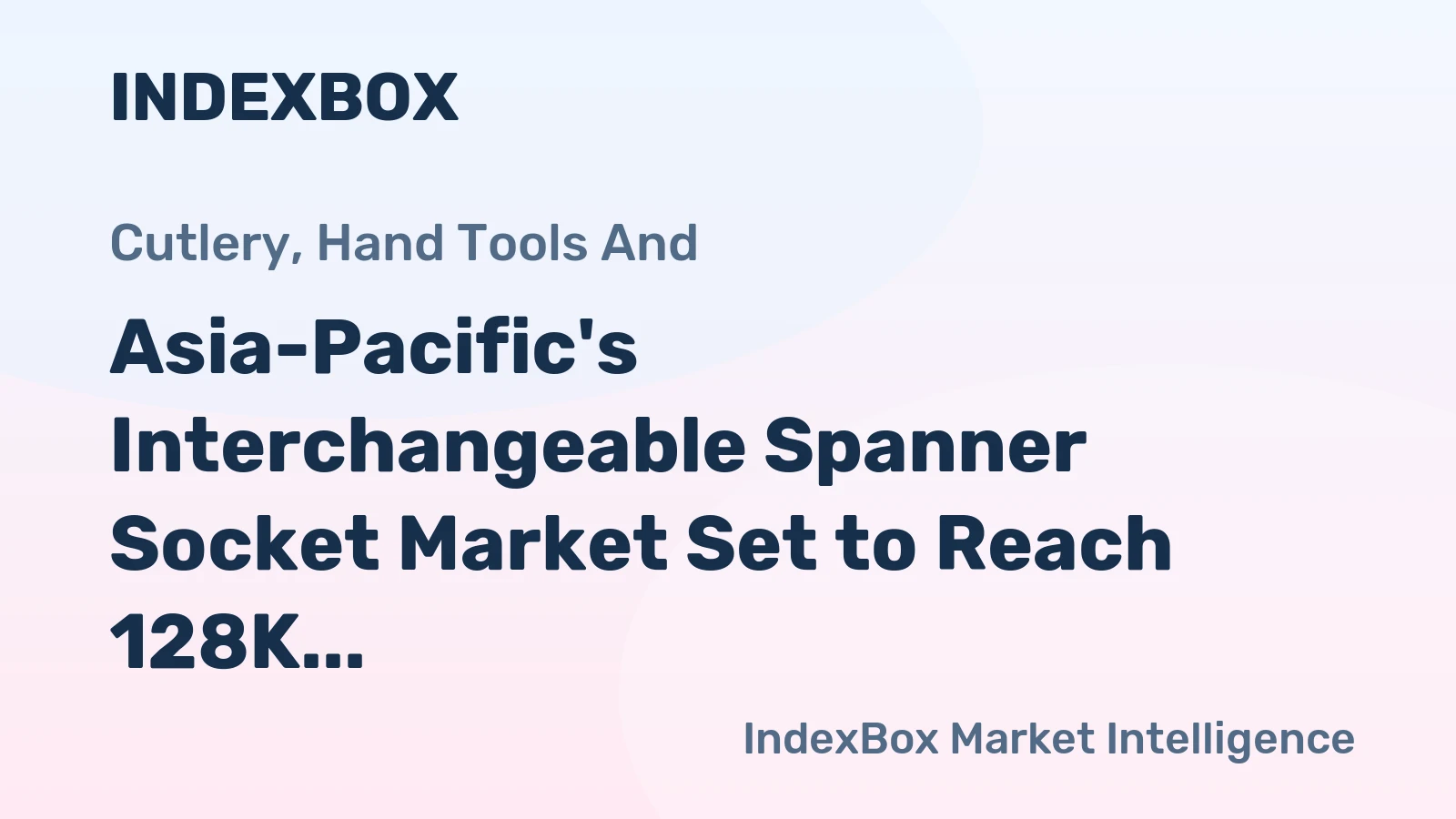 Asia-Pacific's Interchangeable Spanner Socket Market Set to Reach 128K Tons and $1.3 Billion