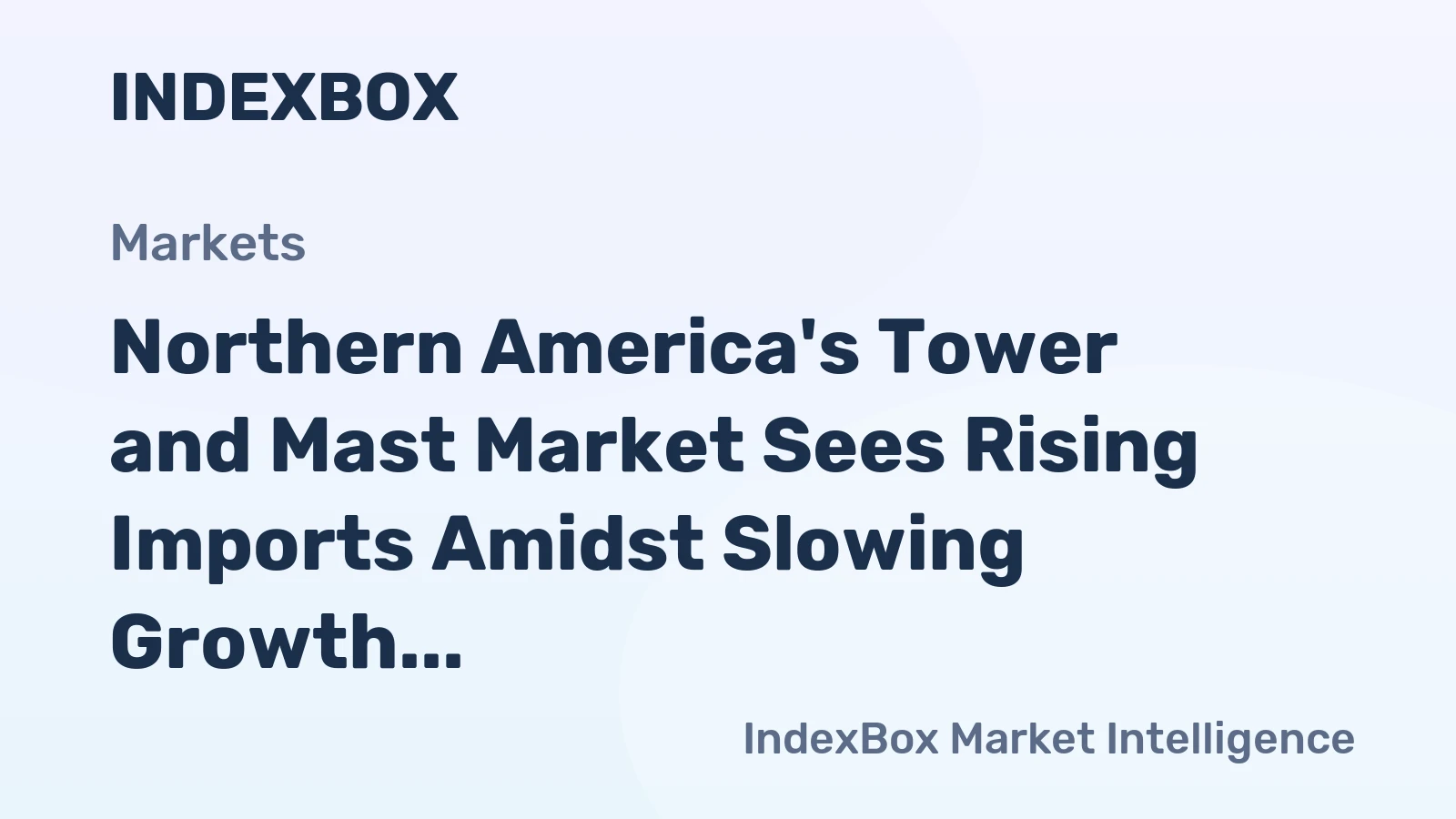 Northern America's Tower and Mast Market Sees Rising Imports Amidst Slowing Growth to $9.1B