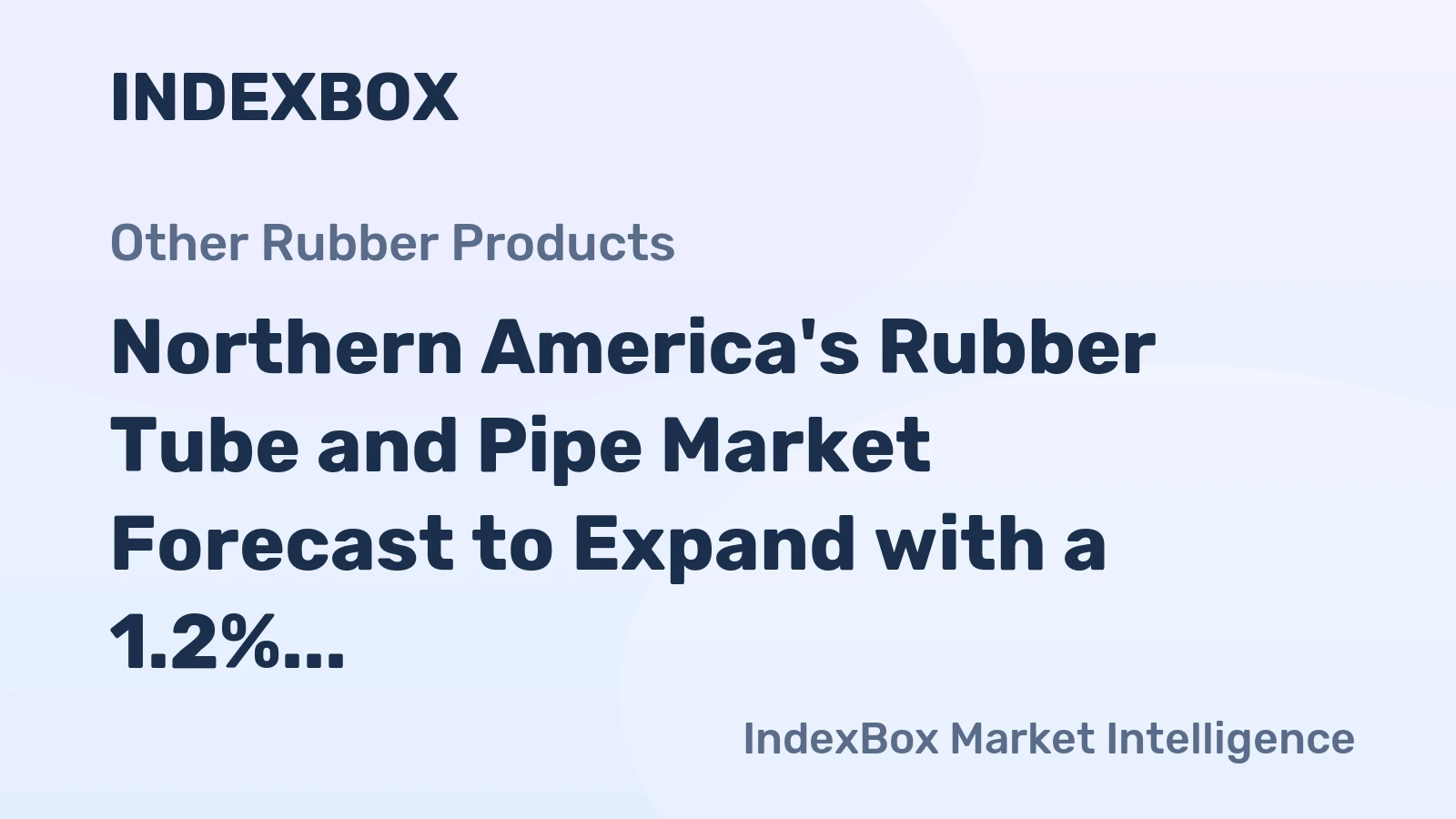 Northern America's Rubber Tube and Pipe Market Forecast to Expand with a 1.2% CAGR in Value Terms
