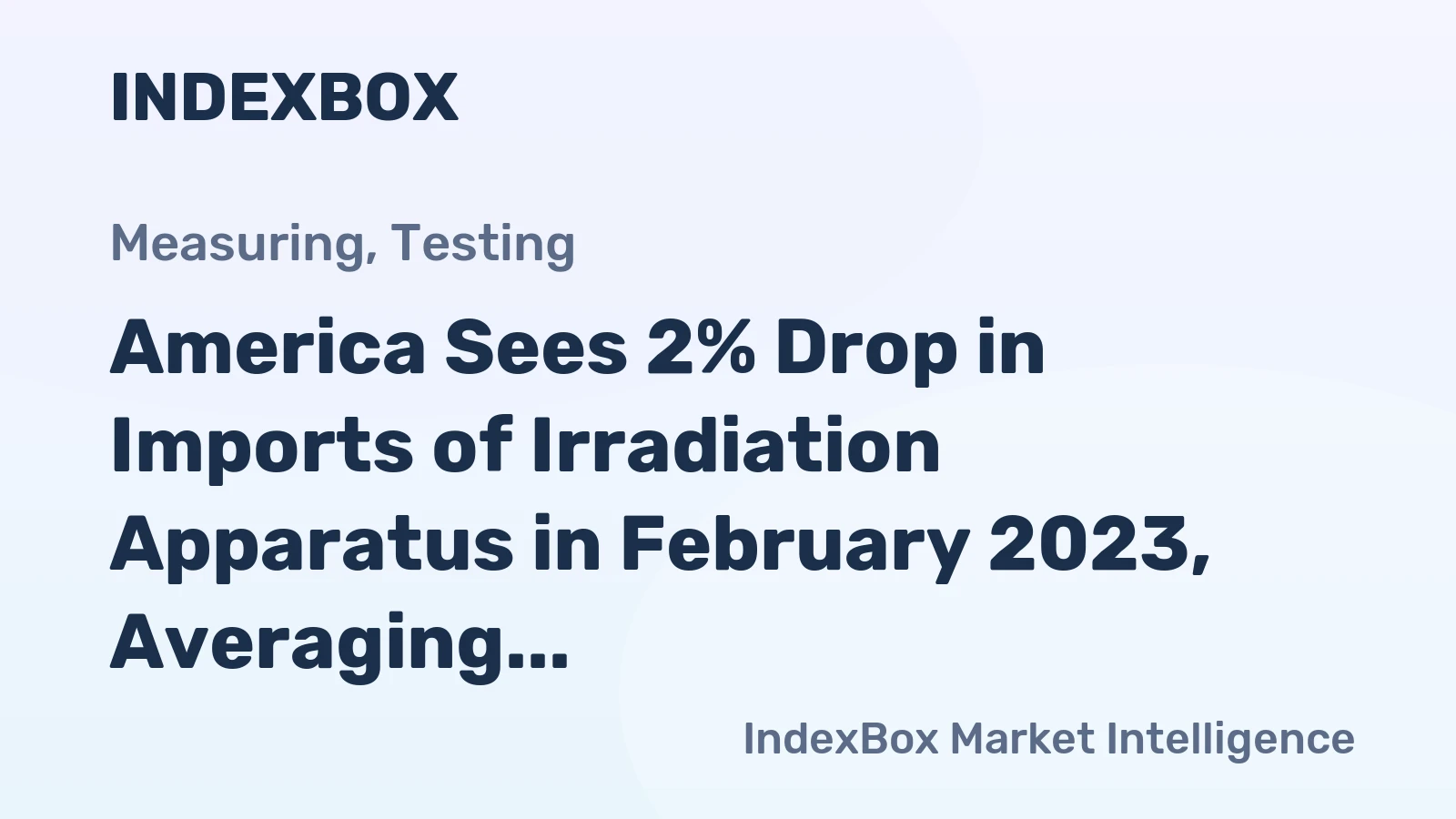 America Sees 2% Drop in Imports of Irradiation Apparatus in February 2023, Averaging $328M