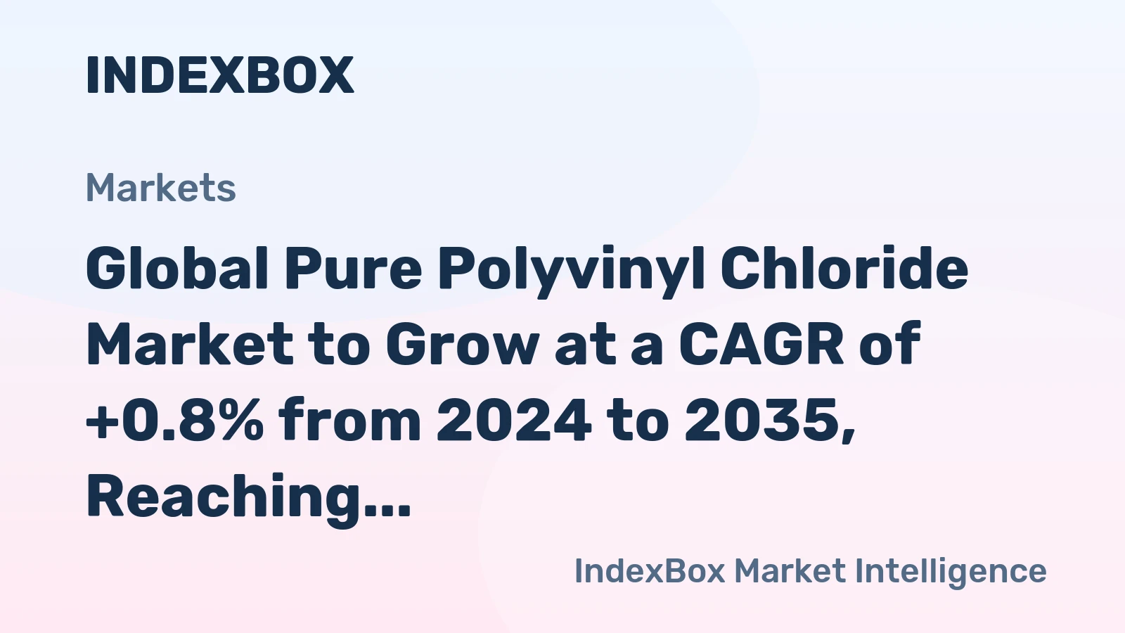Global Pure Polyvinyl Chloride Market to Grow at a CAGR of +0.8% from 2024 to 2035, Reaching $48B by 2035