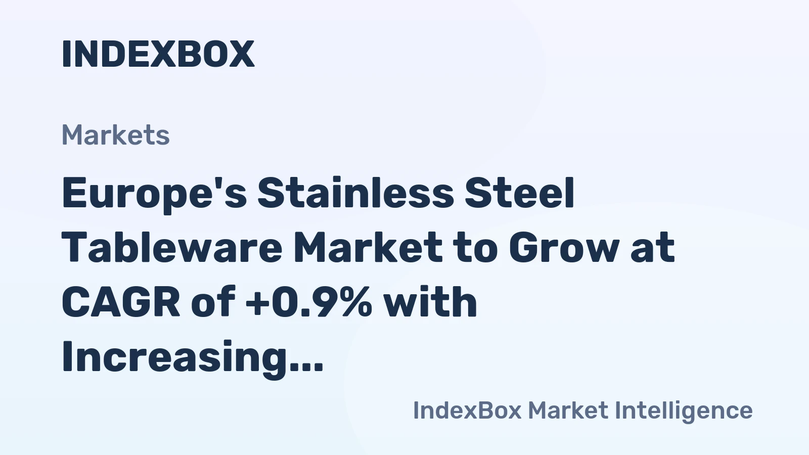 Europe's Stainless Steel Tableware Market to Grow at CAGR of +0.9% with Increasing Demand