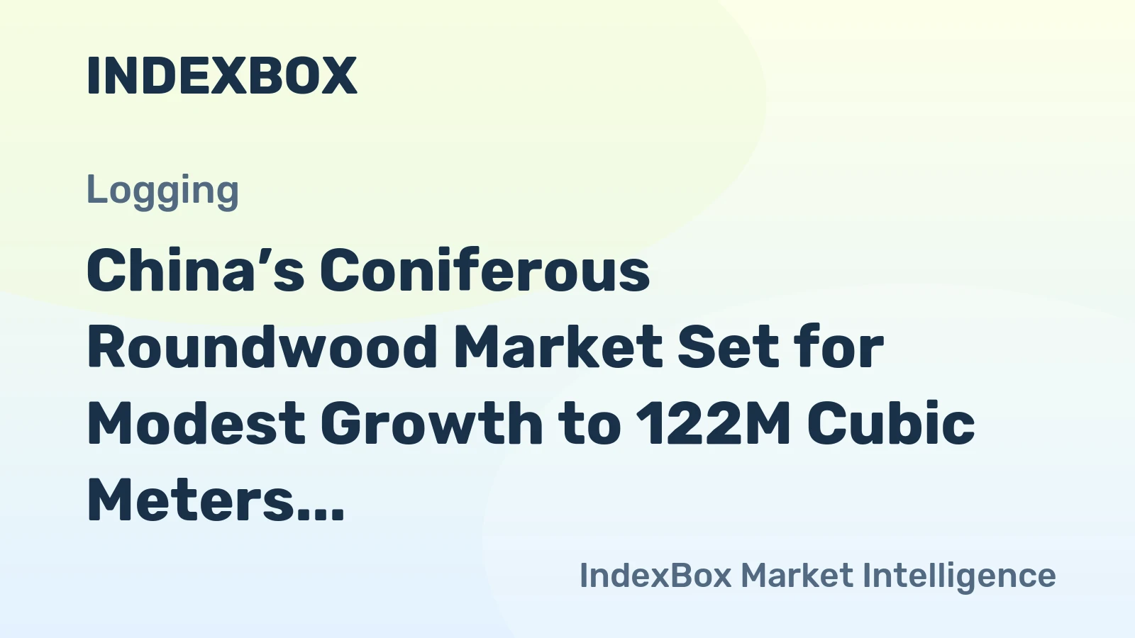China’s Coniferous Roundwood Market Set for Modest Growth to 122M Cubic Meters and $18.1B