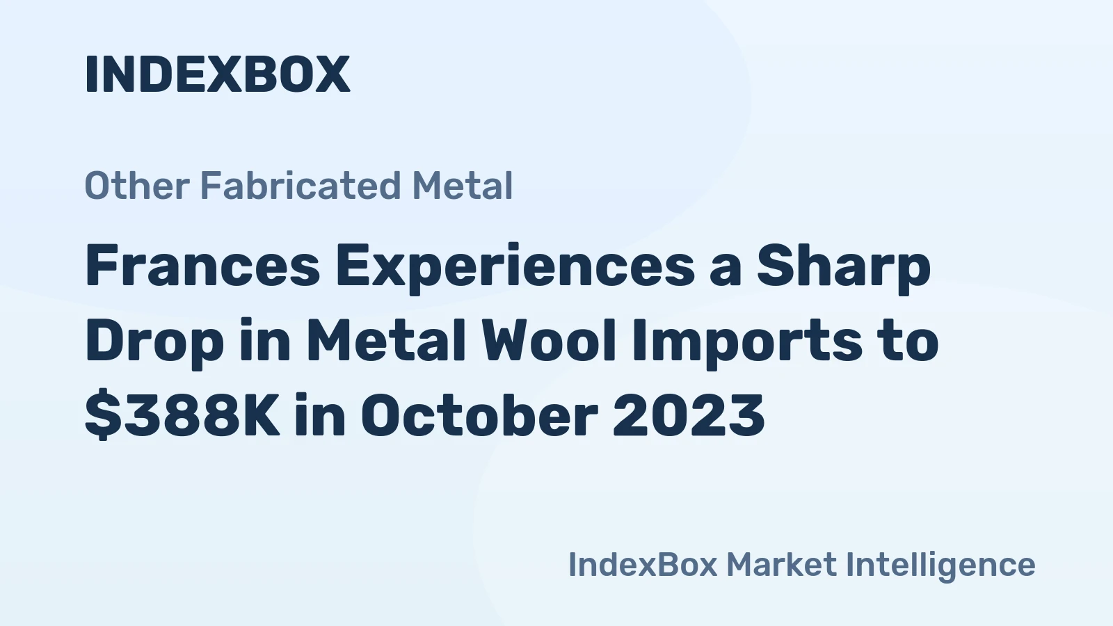 Frances Experiences a Sharp Drop in Metal Wool Imports to $388K in October 2023