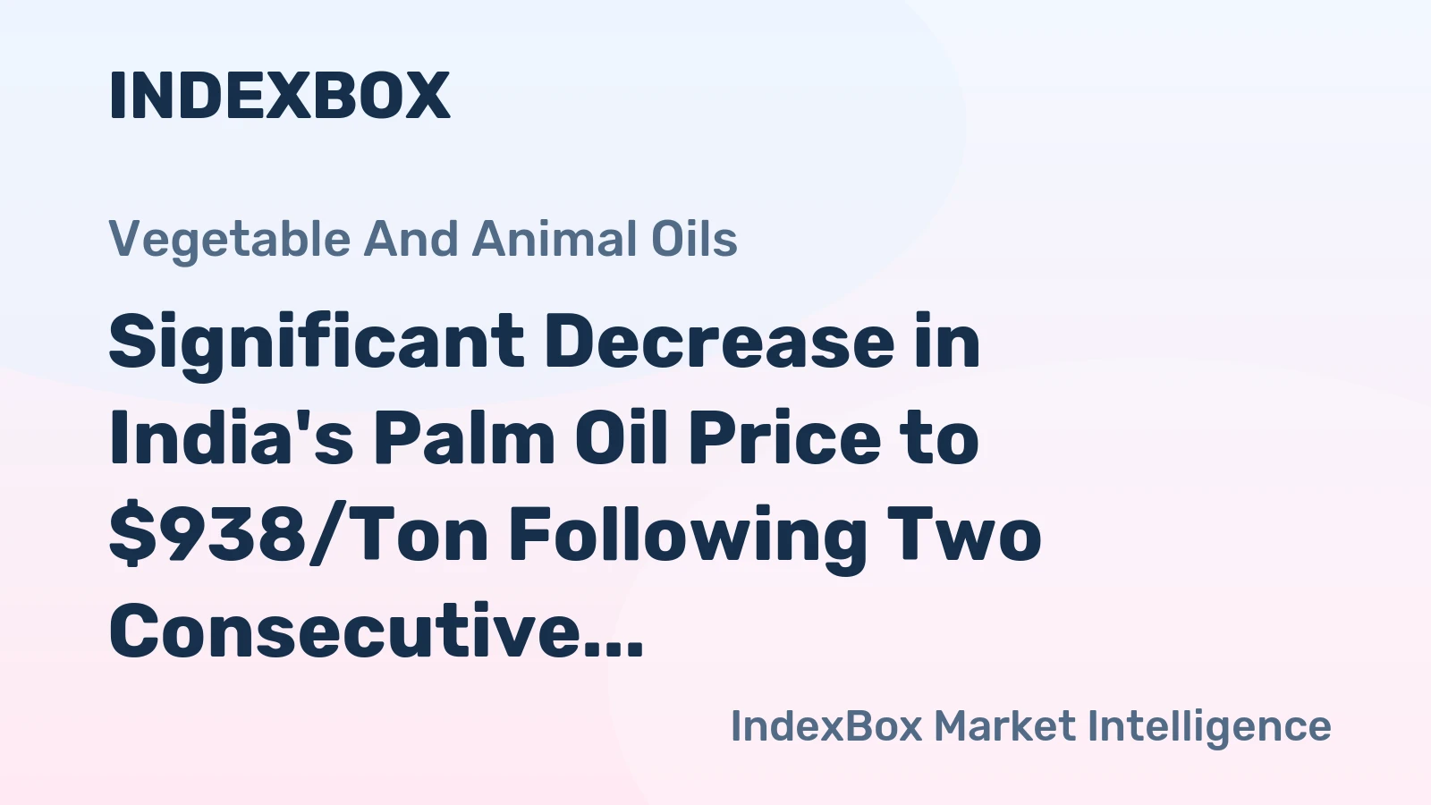 Significant Decrease in India's Palm Oil Price to $938/Ton Following Two Consecutive Months of Contraction