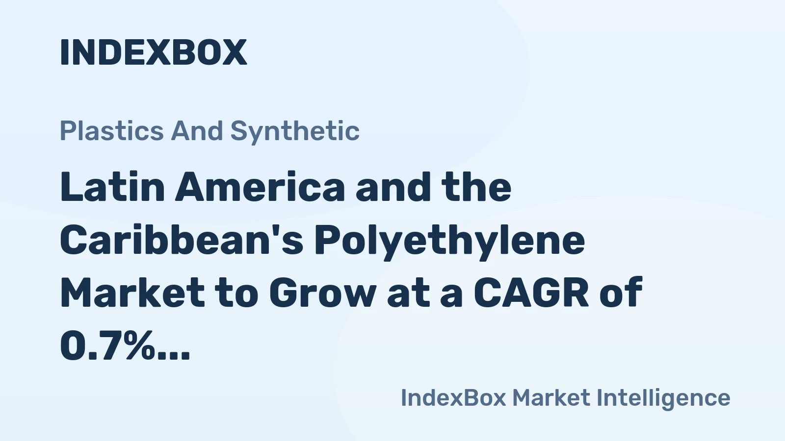 Latin America and the Caribbean's Polyethylene Market to Grow at a CAGR of 0.7% Over Next Decade
