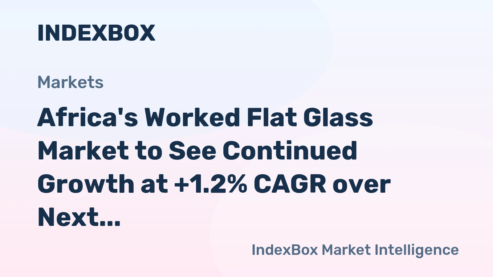 Africa's Worked Flat Glass Market to See Continued Growth at +1.2% CAGR over Next Decade