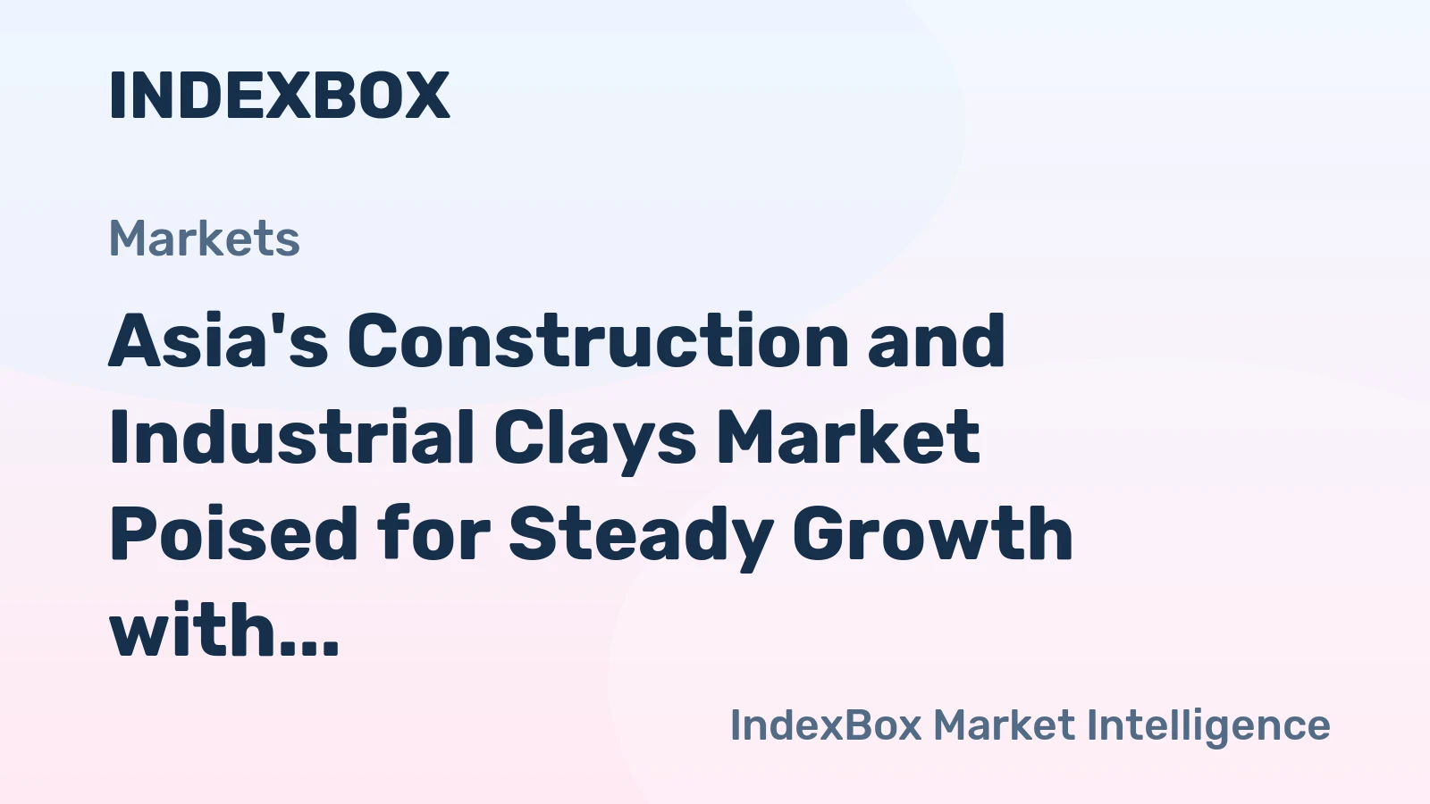 Asia's Construction and Industrial Clays Market Poised for Steady Growth with a 3.8% CAGR in Value