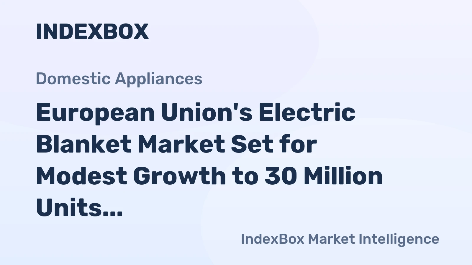 European Union's Electric Blanket Market Set for Modest Growth to 30 Million Units and $240 Million