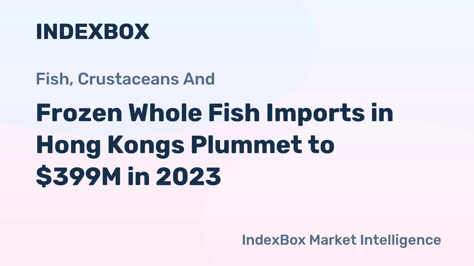 Frozen Whole Fish Imports in Hong Kongs Plummet to $399M in 2023