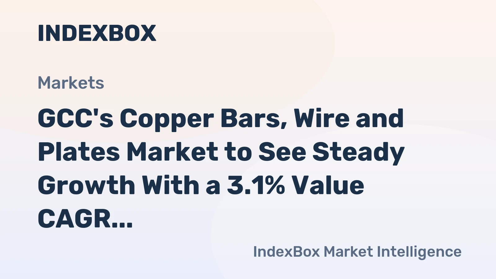 GCC's Copper Bars, Wire and Plates Market to See Steady Growth With a 3.1% Value CAGR