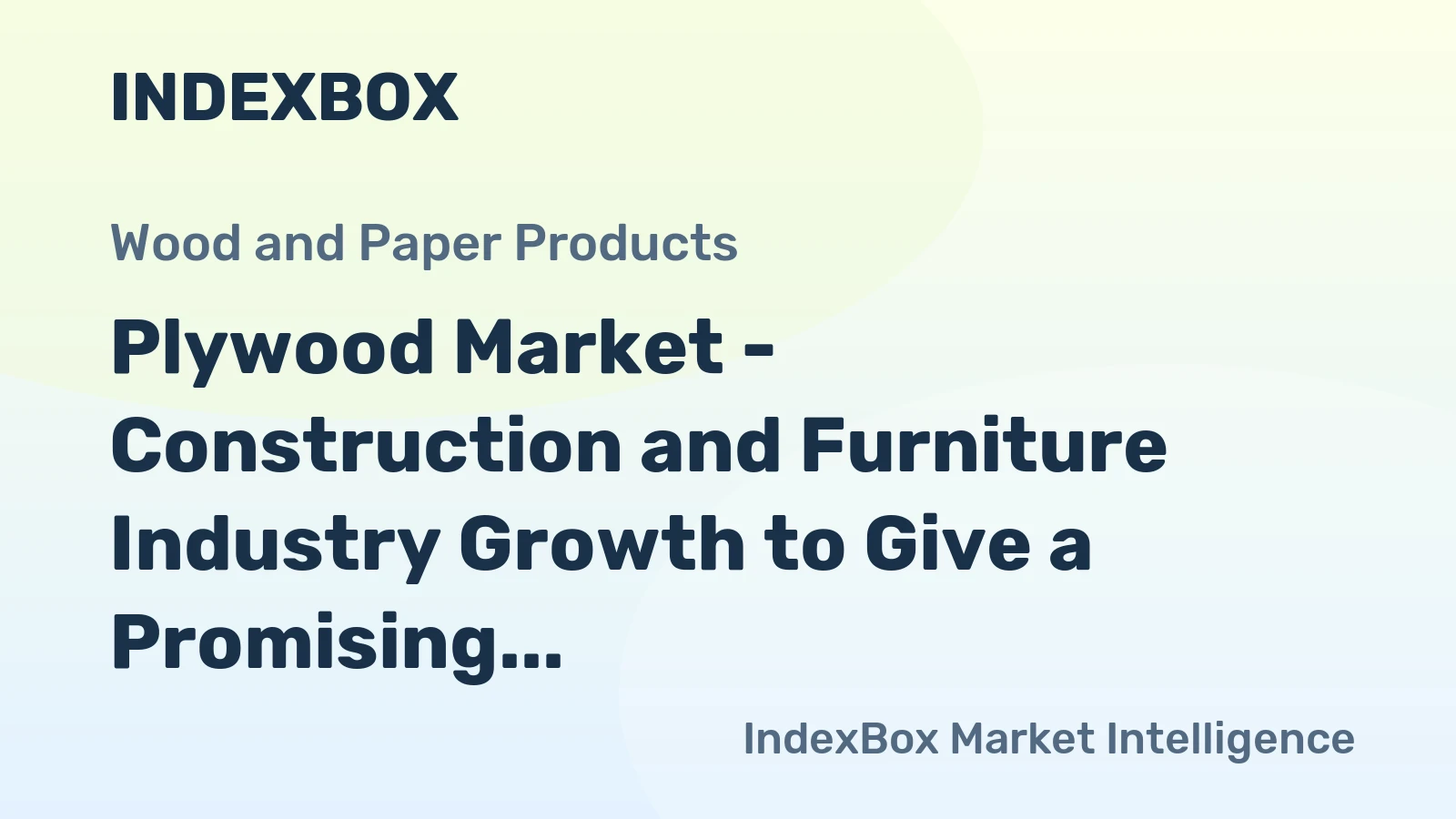 Plywood Market - Construction and Furniture Industry Growth to Give a Promising Outlook for Foreign Exporters to the EU Plywood Market