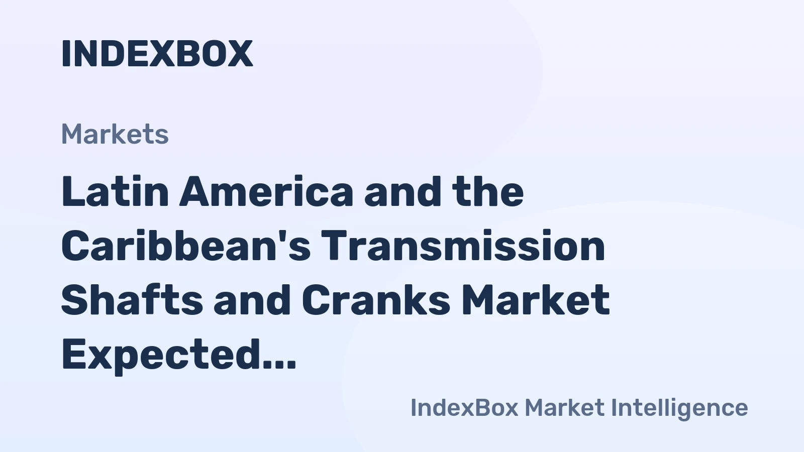 Latin America and the Caribbean's Transmission Shafts and Cranks Market Expected to Grow at a CAGR of +1.7% by 2035