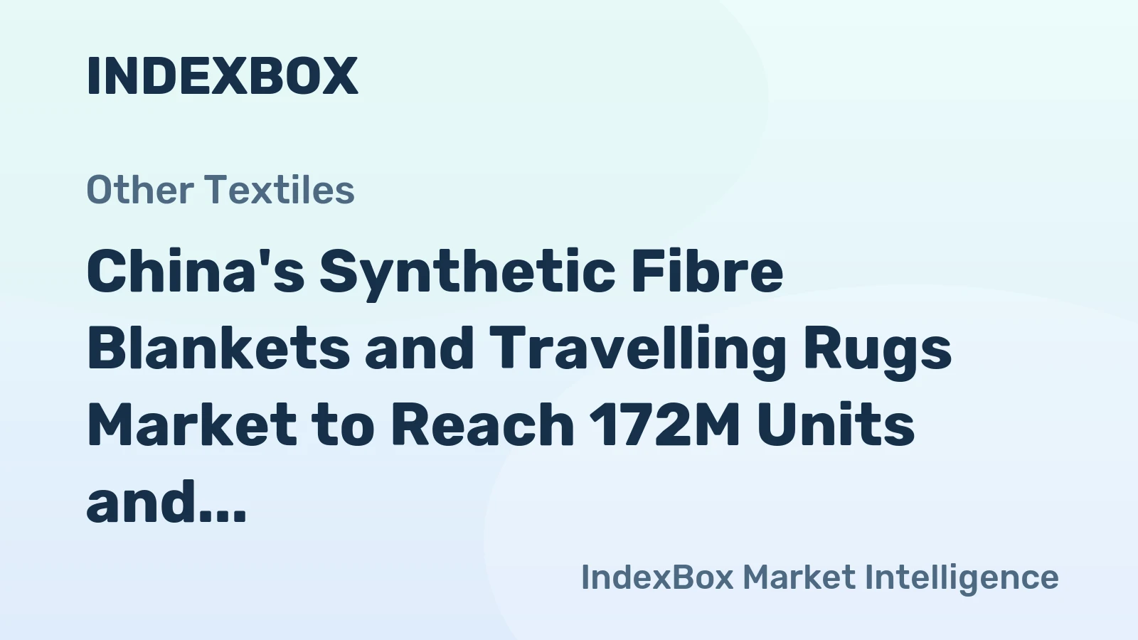 China's Synthetic Fibre Blankets and Travelling Rugs Market to Reach 172M Units and $883M by 2035