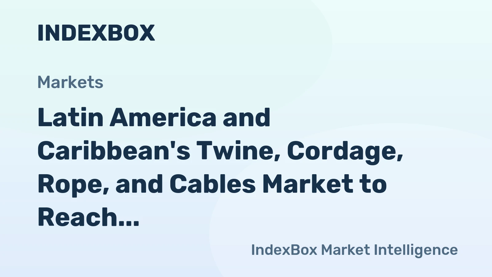 Latin America and Caribbean's Twine, Cordage, Rope, and Cables Market to Reach 695K Tons in Volume and $2B in Value by 2035